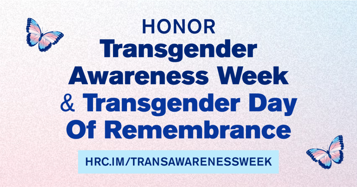 HRC | Honoring Transgender Awareness Week and Transgender Day of…